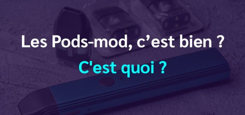 Les Pods-mod, c’est bien ? C'est quoi